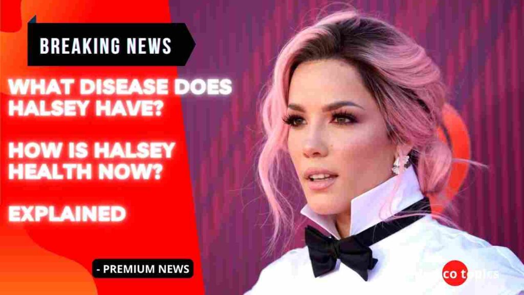 What disease does Halsey have? How is Halsey Health now? Explained