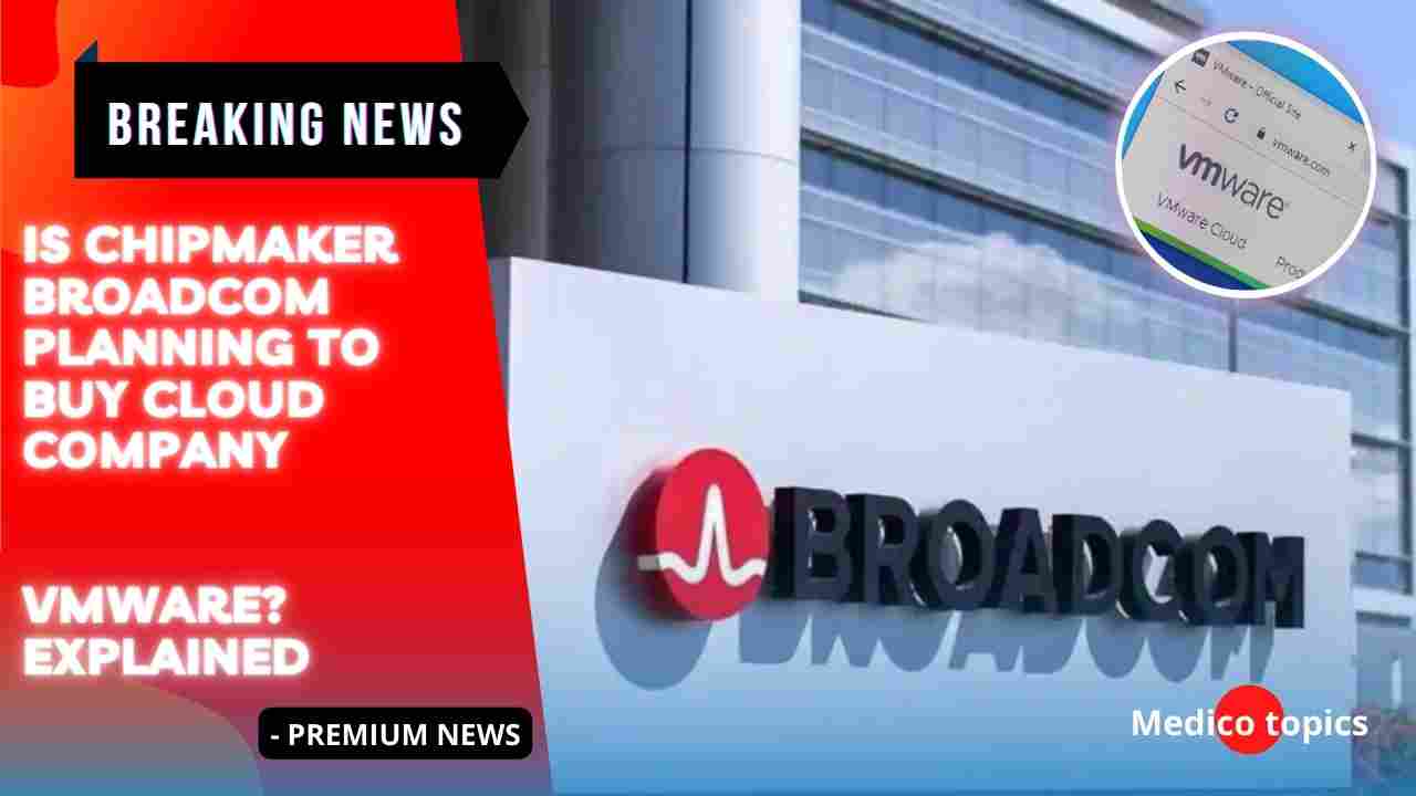 Is Chipmaker Broadcom Planning To Buy Cloud Company Vmware Explained