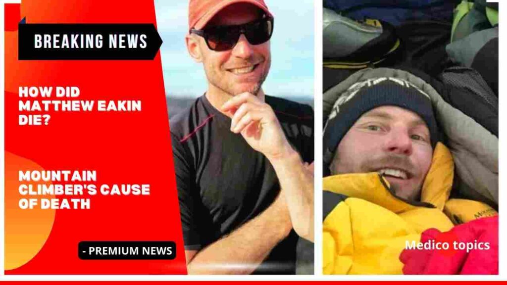 How did Matthew Eakin die? Mountain climber's Cause of death Revealed
