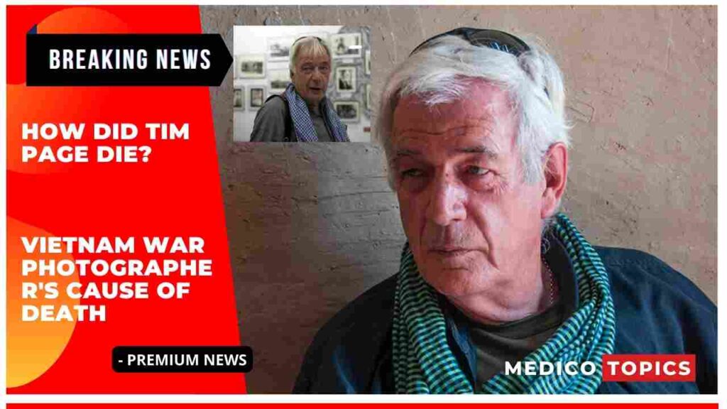 How did Tim Page die? Vietnam war Photographer's Cause of death